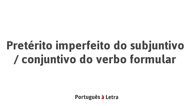 Pretérito imperfeito do subjuntivo / conjuntivo do verbo formular ...