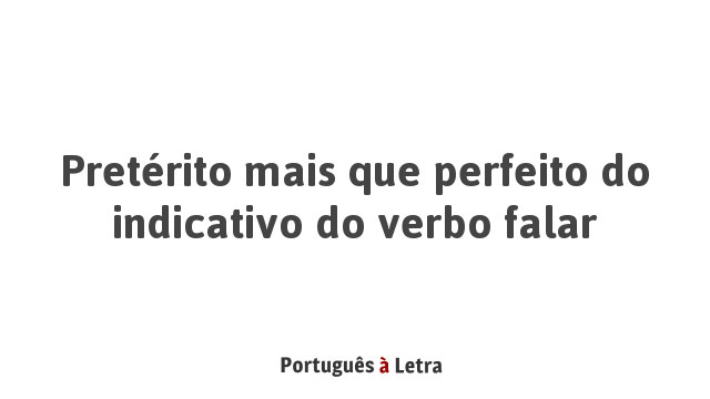 Pretérito mais que perfeito do indicativo do verbo falar | Português à ...