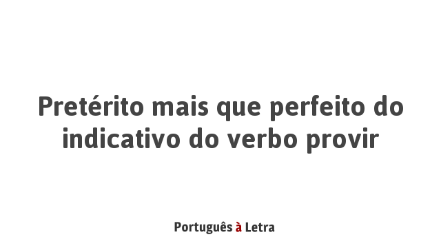 Pretérito mais que perfeito do indicativo do verbo provir | Português à ...