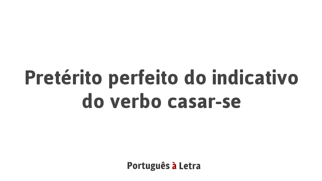 Pretérito perfeito do indicativo do verbo casar-se | Português à Letra