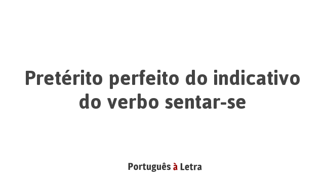 Pretérito perfeito do indicativo do verbo sentar-se | Português à Letra