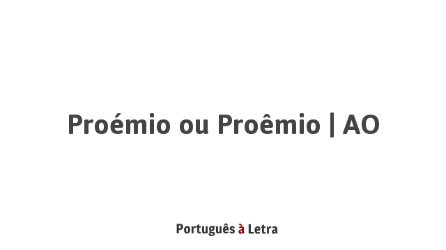 Proémio ou Proêmio | AO | Português à Letra