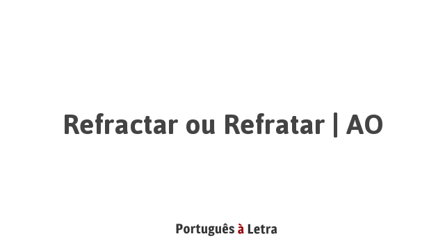 Refractar ou Refratar | AO | Português à Letra