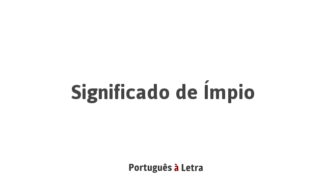 Significado de Ímpio | Português à Letra