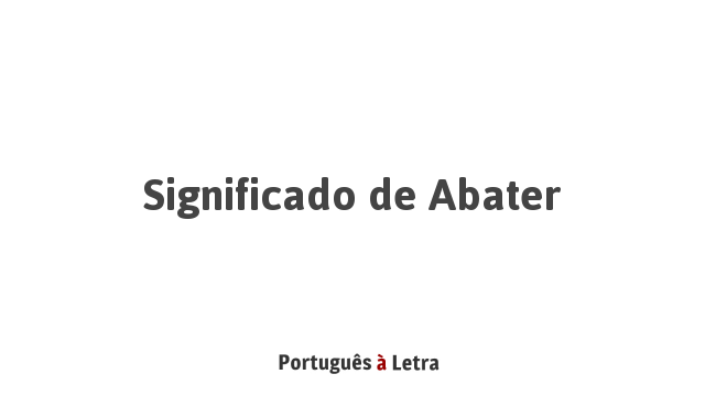 Significado de Abater | Português à Letra