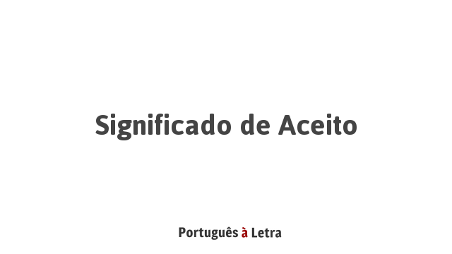 Significado de Aceito | Português à Letra