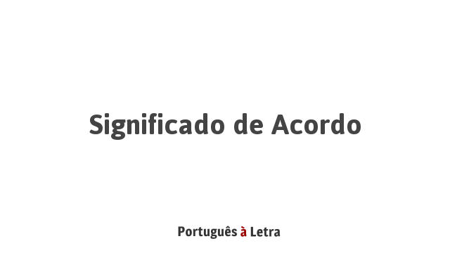 Significado de Acordo | Português à Letra