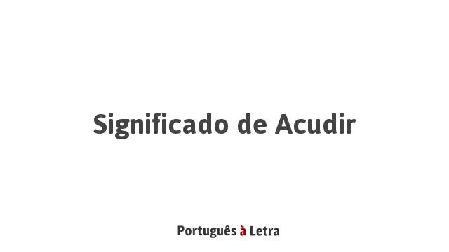 Significado de Acudir | Português à Letra