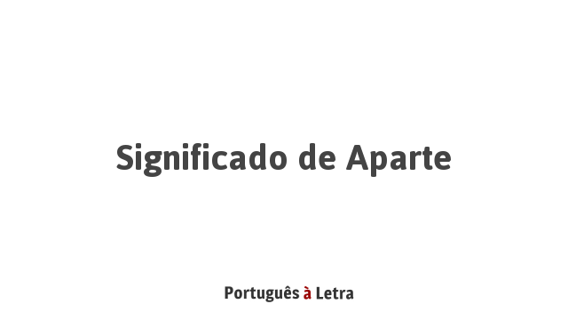Significado de Aparte | Português à Letra