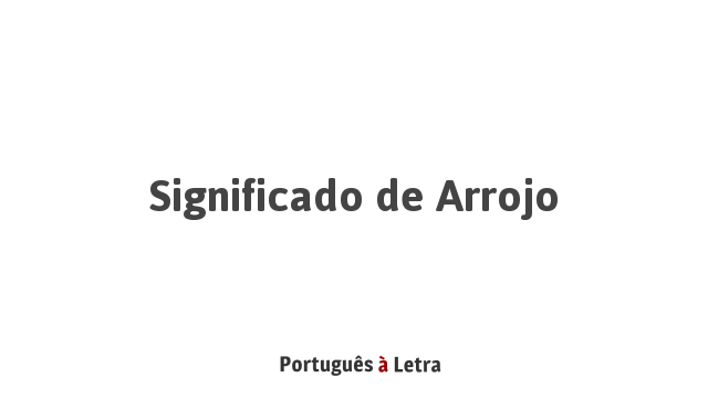 Significado de Arrojo | Português à Letra