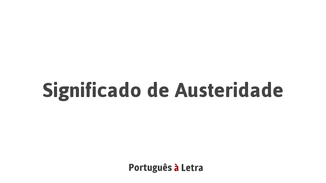 Significado de Austeridade | Português à Letra