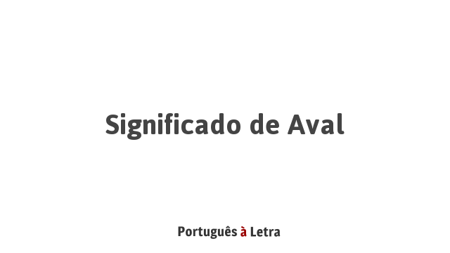 Significado de Aval | Português à Letra