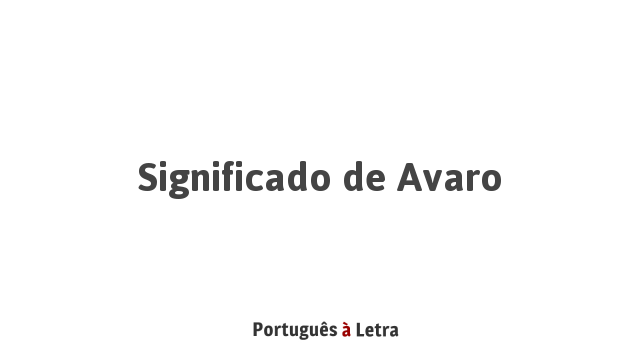 Significado de Avaro | Português à Letra