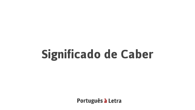 Significado de Caber | Português à Letra