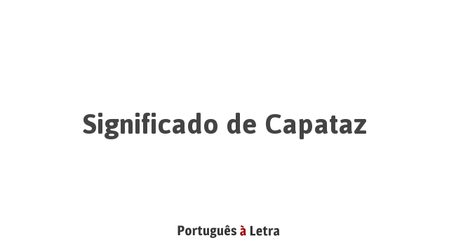 Significado de Capataz | Português à Letra