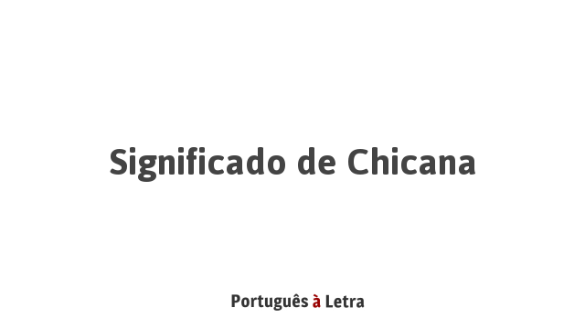 Significado de Chicana | Português à Letra