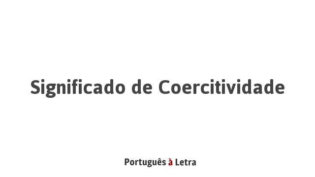 Significado de Coercitividade | Português à Letra
