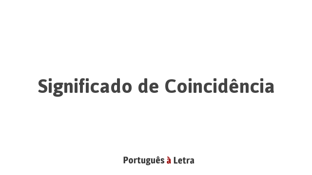 Significado de Coincidência | Português à Letra