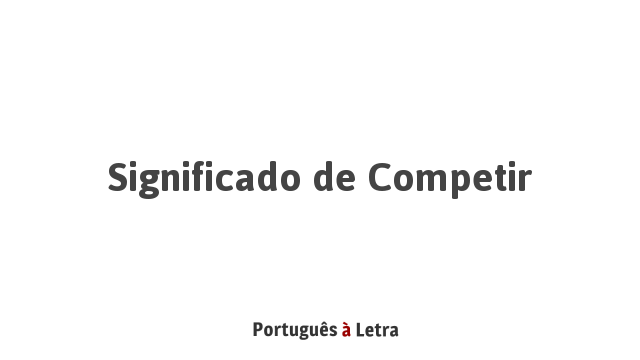 Significado de Competir | Português à Letra