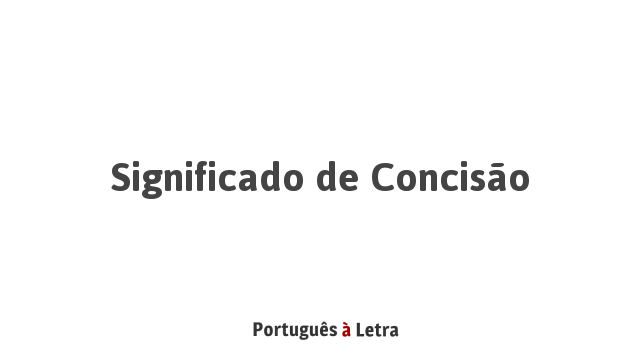 Significado de Concisão | Português à Letra
