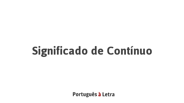 Significado de Contínuo | Português à Letra