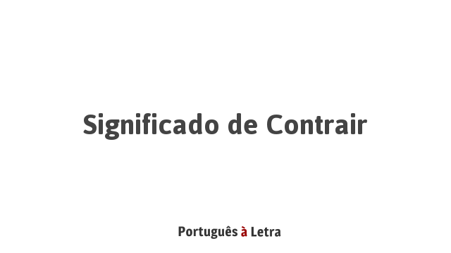 Significado de Contrair | Português à Letra