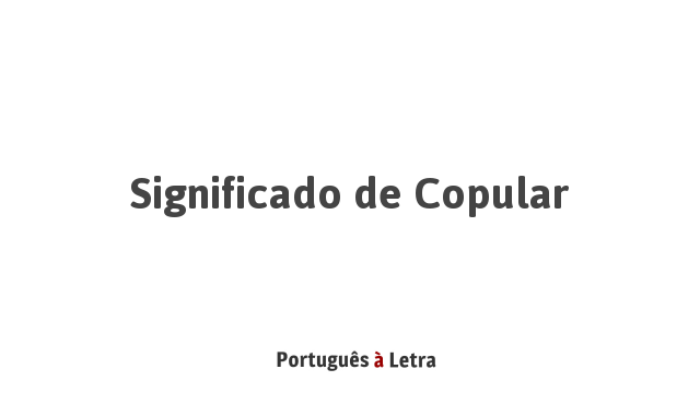 Significado de Copular | Português à Letra
