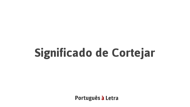 Significado de Cortejar | Português à Letra