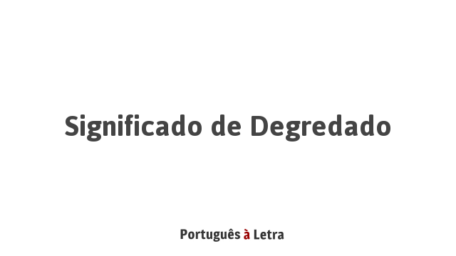 Significado de Degredado | Português à Letra