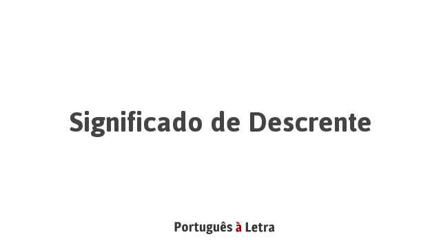 Significado de Descrente | Português à Letra