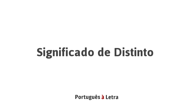 Significado de Distinto | Português à Letra