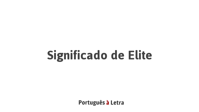 Significado de Elite | Português à Letra