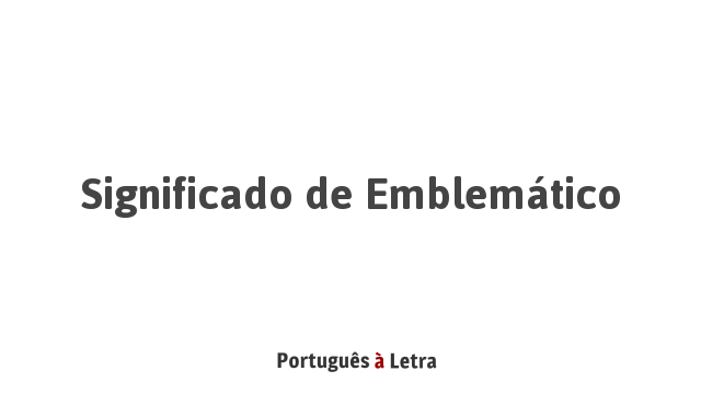 Significado de Emblemático | Português à Letra