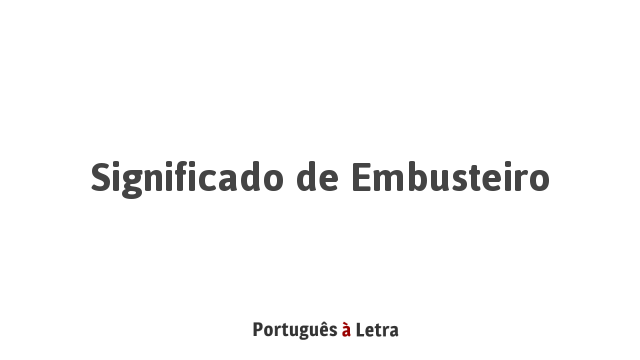 Significado de Embusteiro | Português à Letra