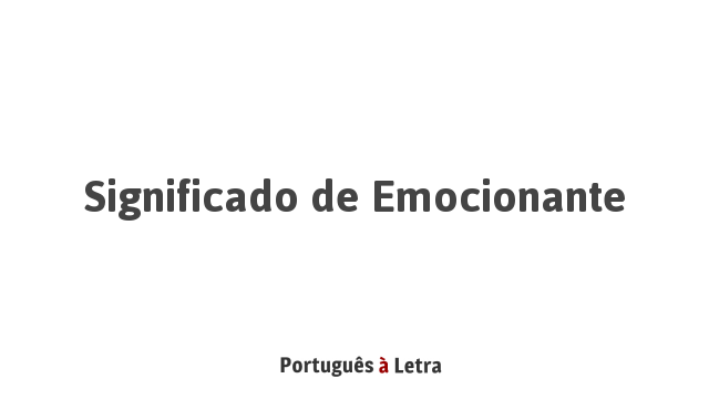 Significado de Emocionante | Português à Letra
