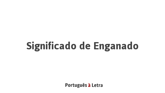 Significado de Enganado | Português à Letra
