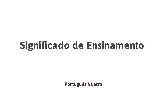 Significado de Ensinamento | Português à Letra