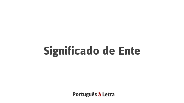 Significado de Ente | Português à Letra