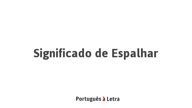 Significado de Espalhar | Português à Letra