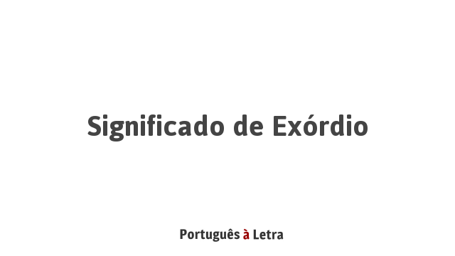 Significado de Exórdio | Português à Letra