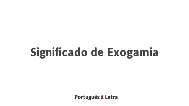 Significado de Exogamia | Português à Letra