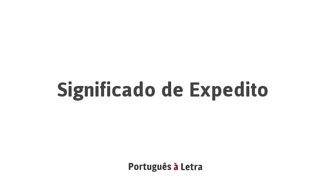 Significado de Expedito | Português à Letra