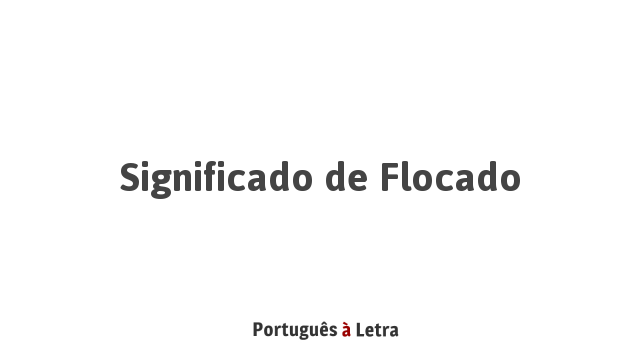 Significado de Flocado | Português à Letra