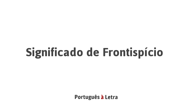 Significado de Frontispício | Português à Letra