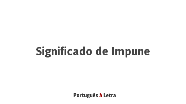 Significado de Impune | Português à Letra