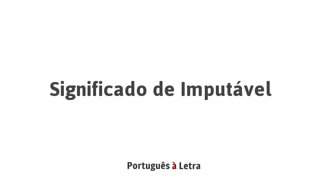 Significado de Imputável | Português à Letra