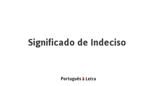 Significado de Indeciso | Português à Letra