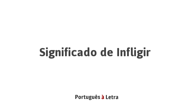 Significado de Infligir | Português à Letra