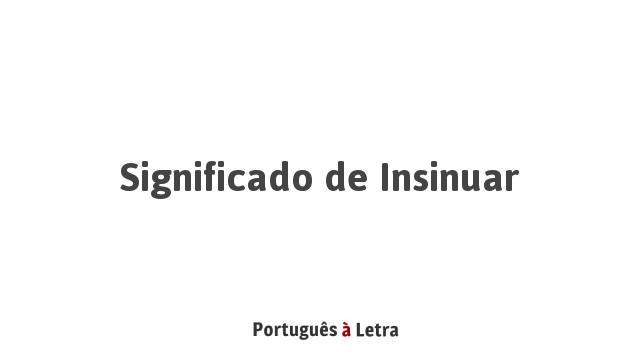 Significado de Insinuar | Português à Letra