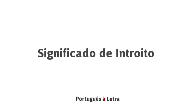 Significado de Introito | Português à Letra